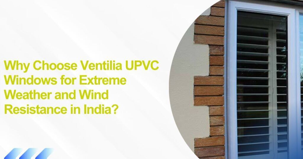 UPVC Windows for Extreme Weather, Wind Resistance in India